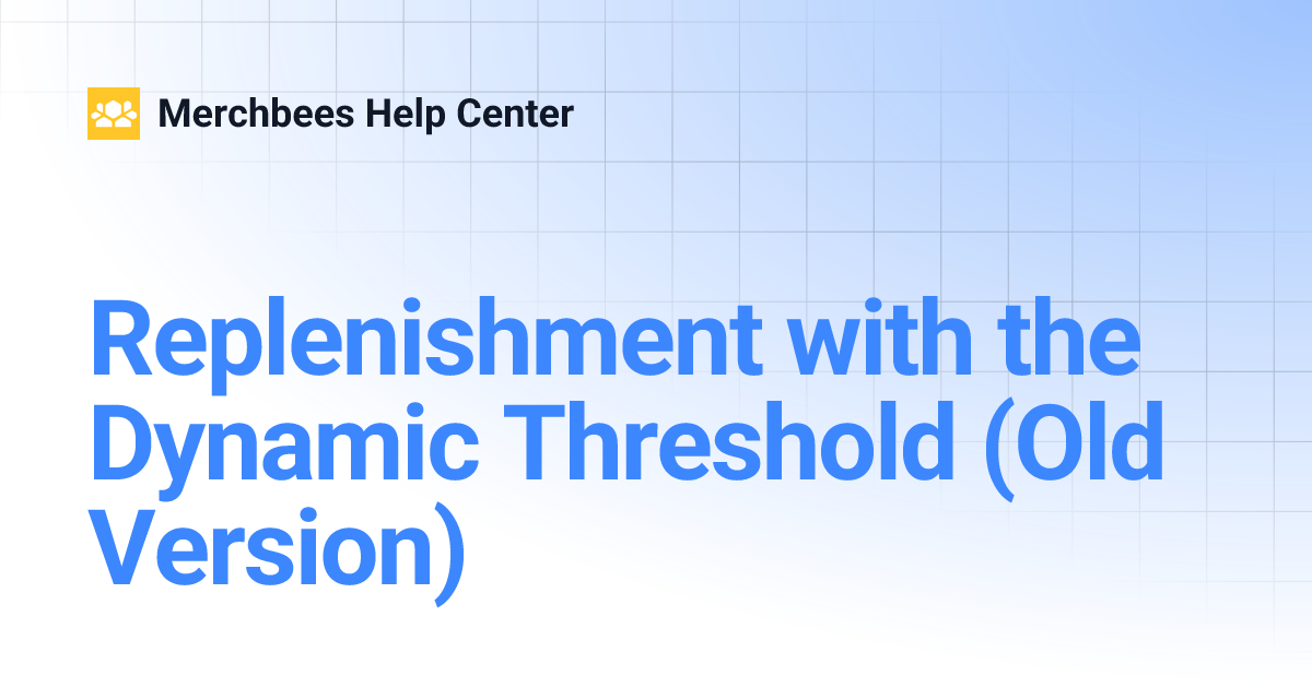 Replenishment with the Dynamic Threshold (Old Version) | Merchbees Help ...